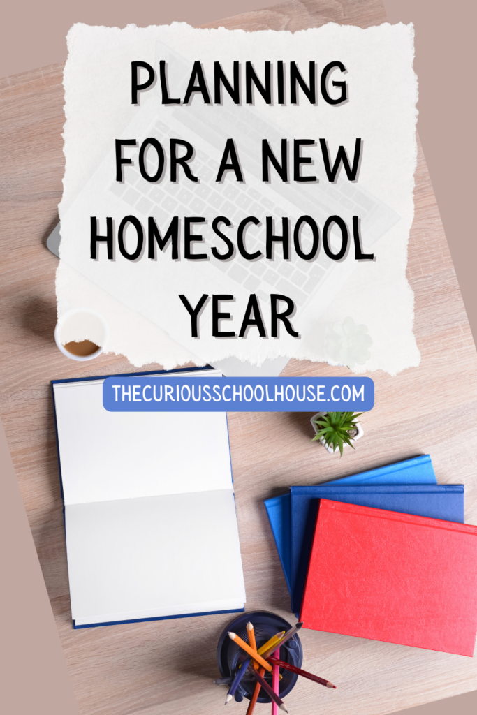 Planning For A New Homeschool Year - The Curious Schoolhouse