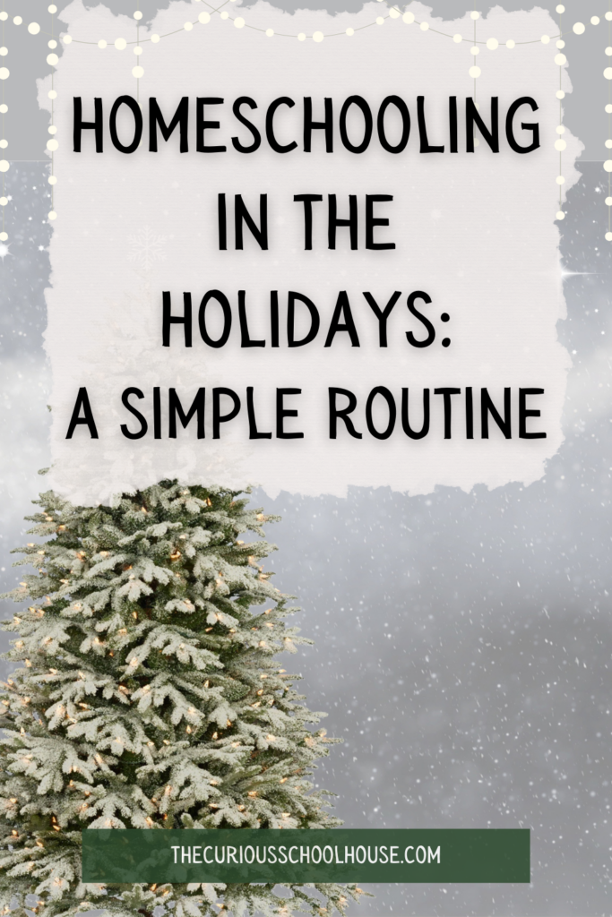 Homeschooling In The Holidays: A Simple Routine - The Curious Schoolhouse